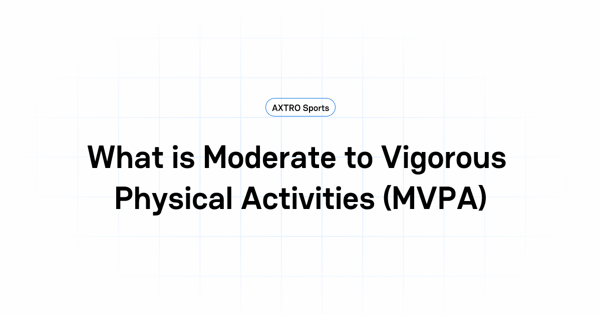 What is Moderate to Vigorous Physical Activities (MVPA) | AXTRO Sports ...