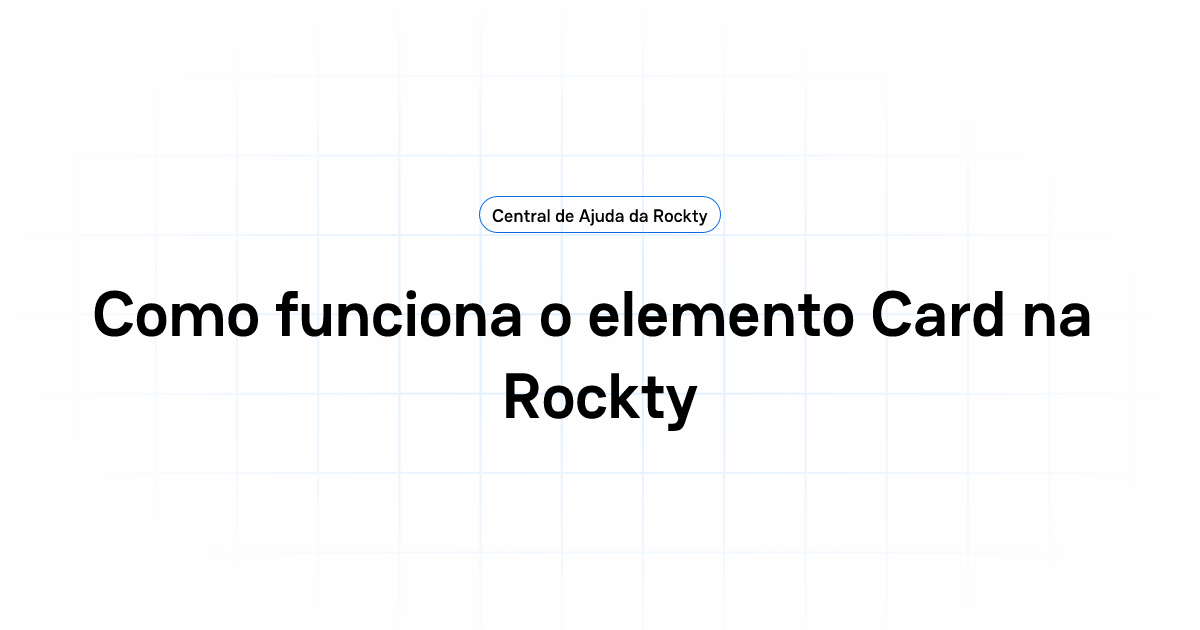 Como funciona o elemento Card na Rockty | Central de Ajuda da Rockty