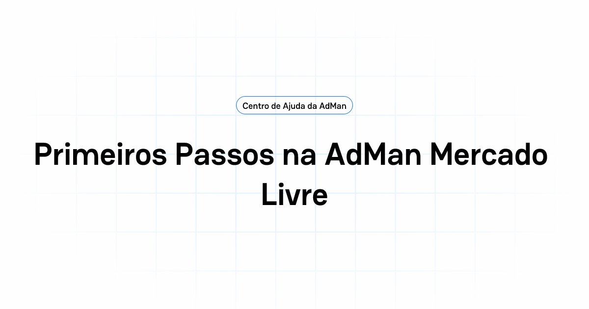 Primeiros Passos na AdMan Mercado Livre | Centro de Ajuda da AdMan