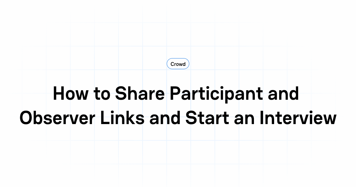 How to Share Participant and Observer Links and Start an Interview | Crowd