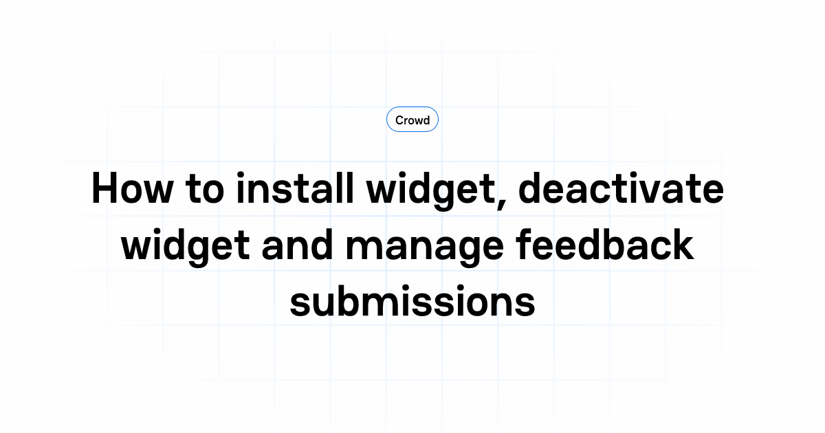 How to install widget, deactivate widget and manage feedback submissions | Crowd
