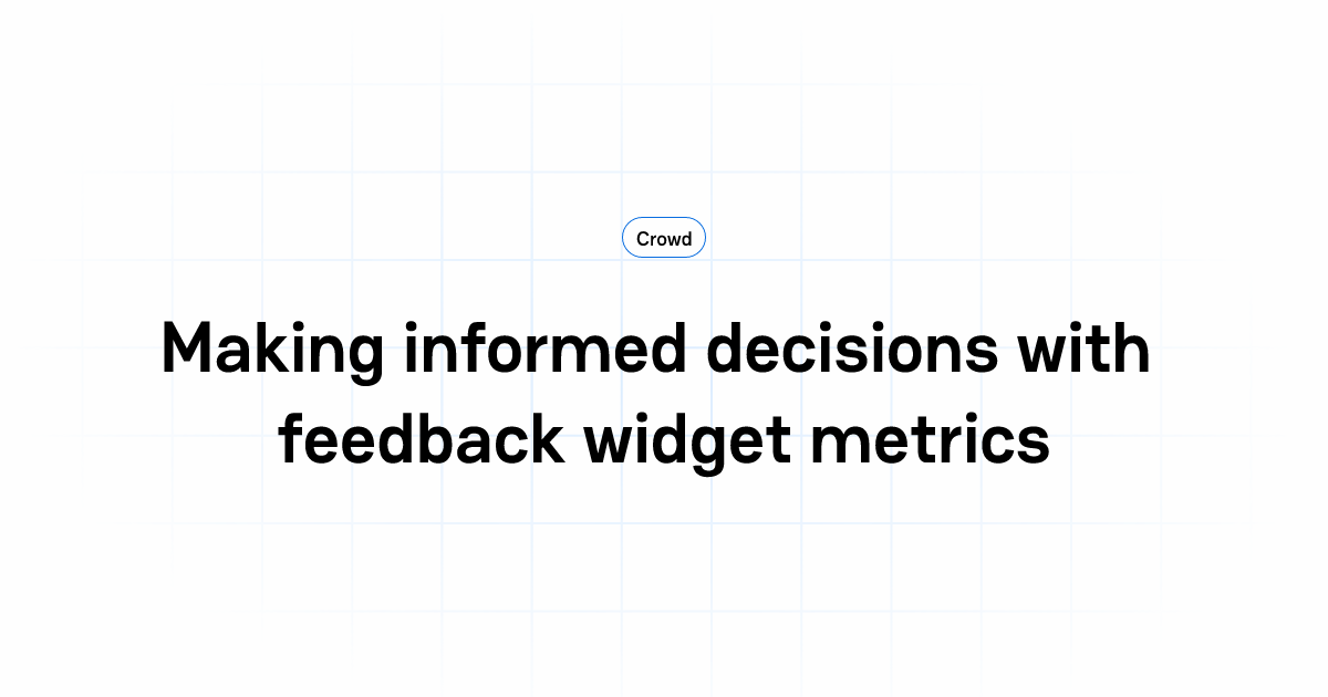 Making informed decisions with feedback widget metrics | Crowd