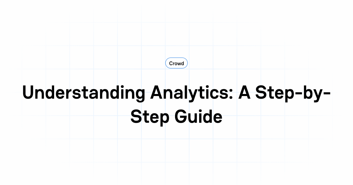 Understanding Analytics: A Step-by-Step Guide | Crowd