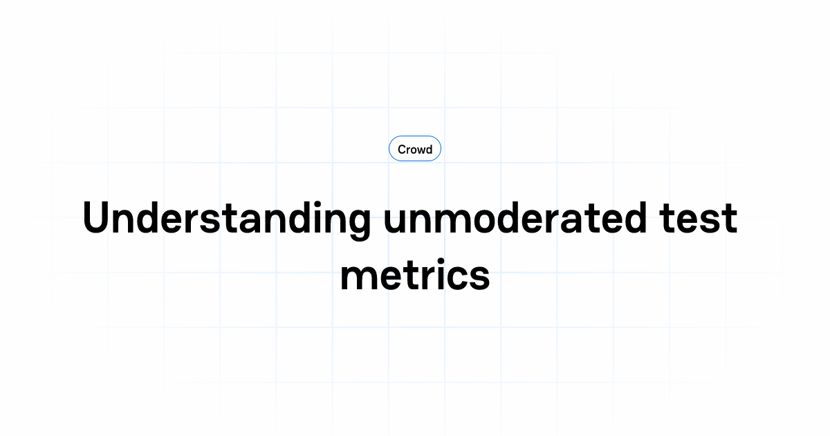 Understanding unmoderated test metrics | Crowd