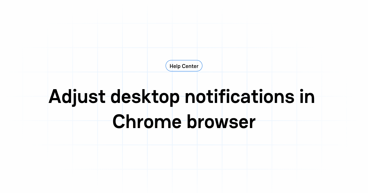 Adjust desktop notifications in Chrome browser | Help Center