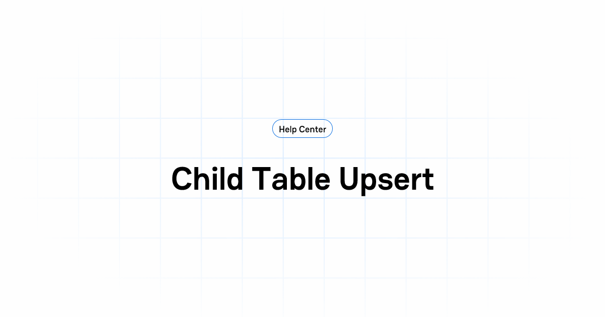 Child Table Upsert | Help Center
