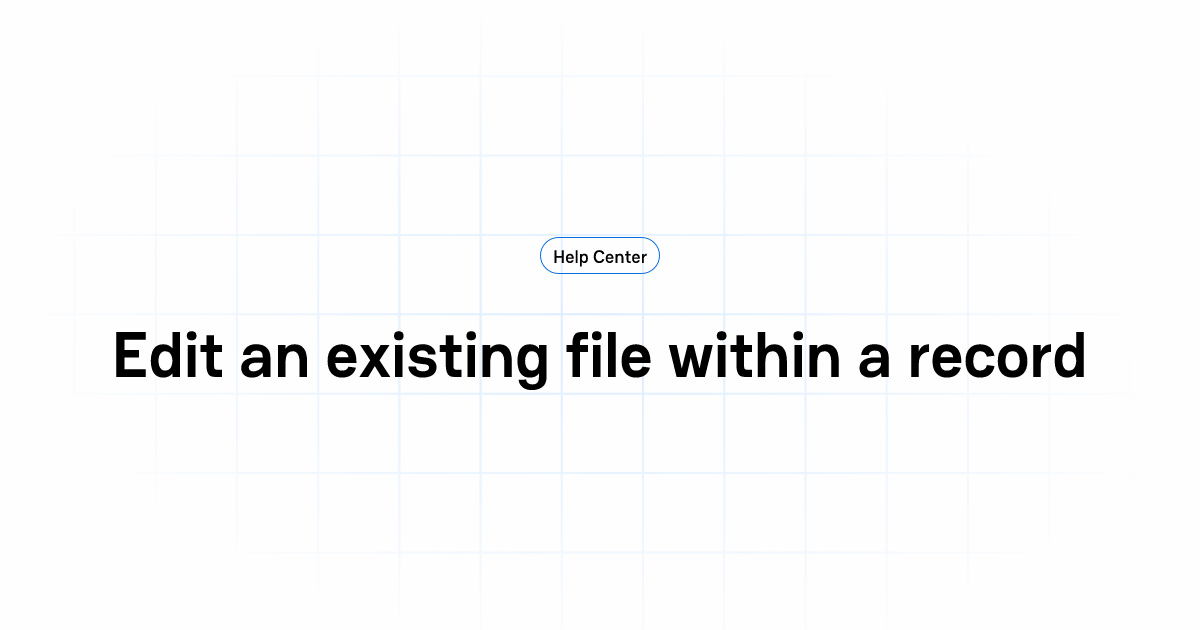 Edit an existing file within a record | Help Center