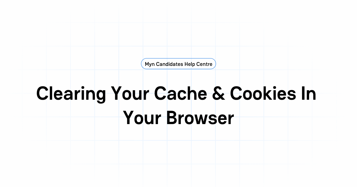 Clearing Your Cache & Cookies In Your Browser | Myn Candidates Help Centre