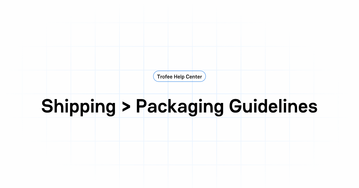 Shipping > Packaging Guidelines | Trofee Help Center