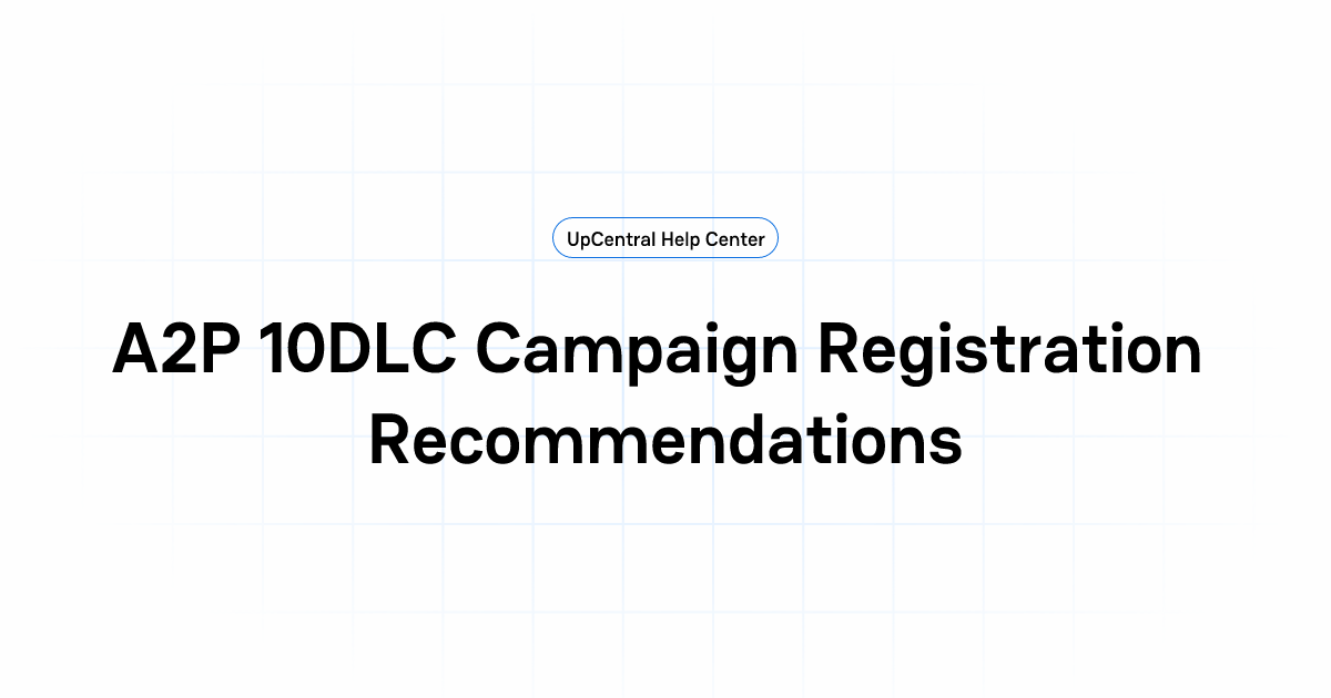 A2P 10DLC Campaign Registration Recommendations | UpCentral Help Center