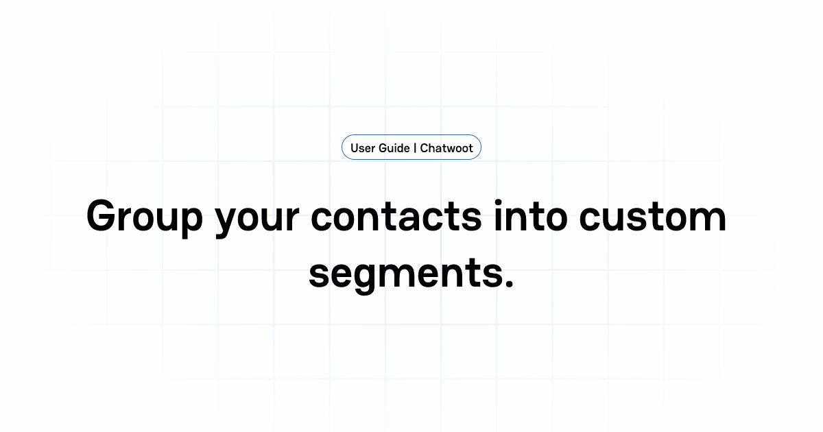 Group your contacts into custom segments. | User Guide | Chatwoot