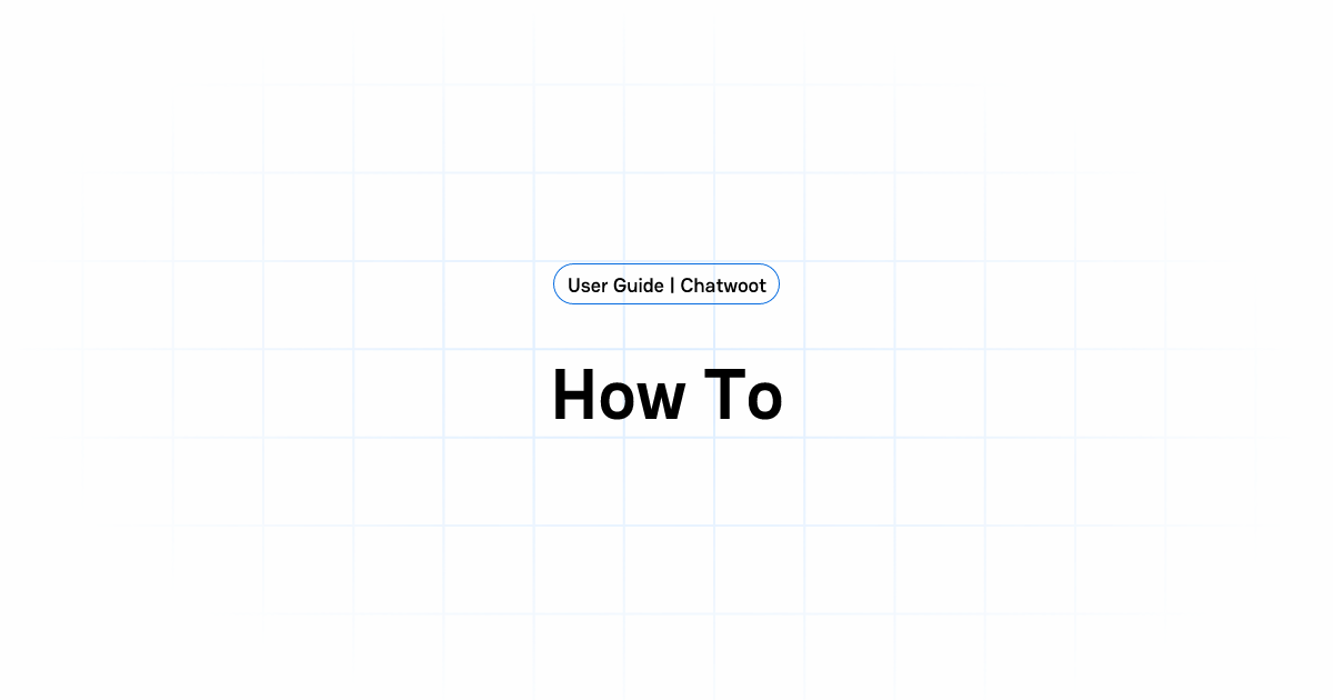 How To | User Guide | Chatwoot