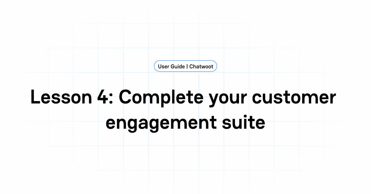 Lesson 4: Complete your customer engagement suite | Chatwoot User Guide