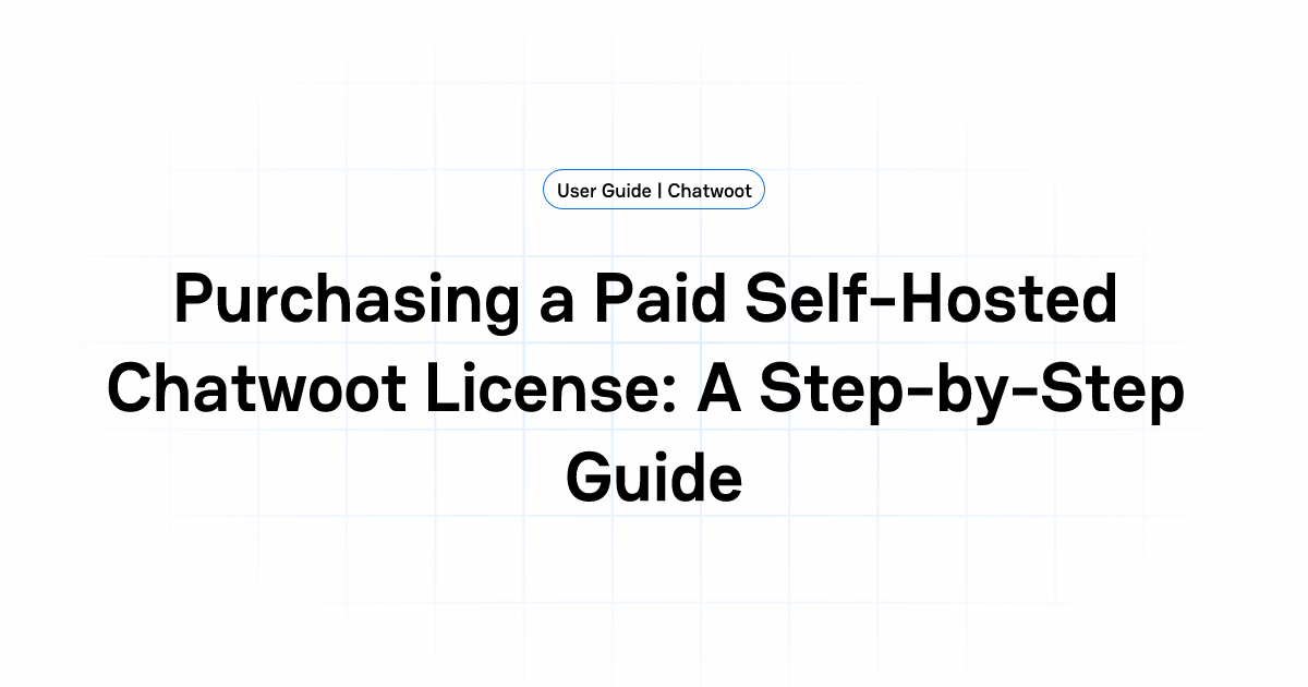 Purchasing a Paid Self-Hosted Chatwoot License: A Step-by-Step Guide | User Guide | Chatwoot