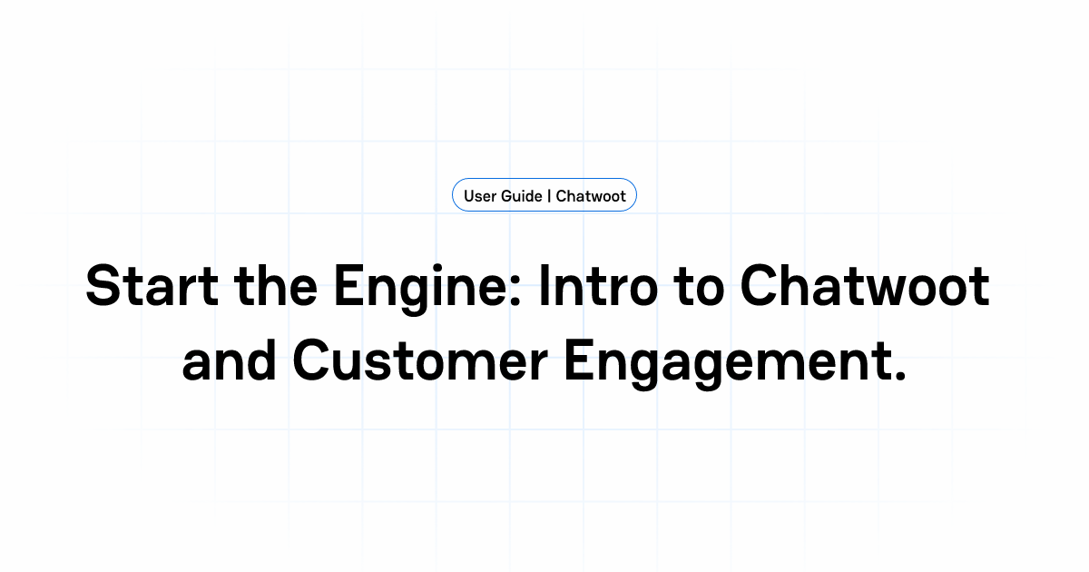 Start the Engine: Intro to Chatwoot and Customer Engagement. | User Guide | Chatwoot
