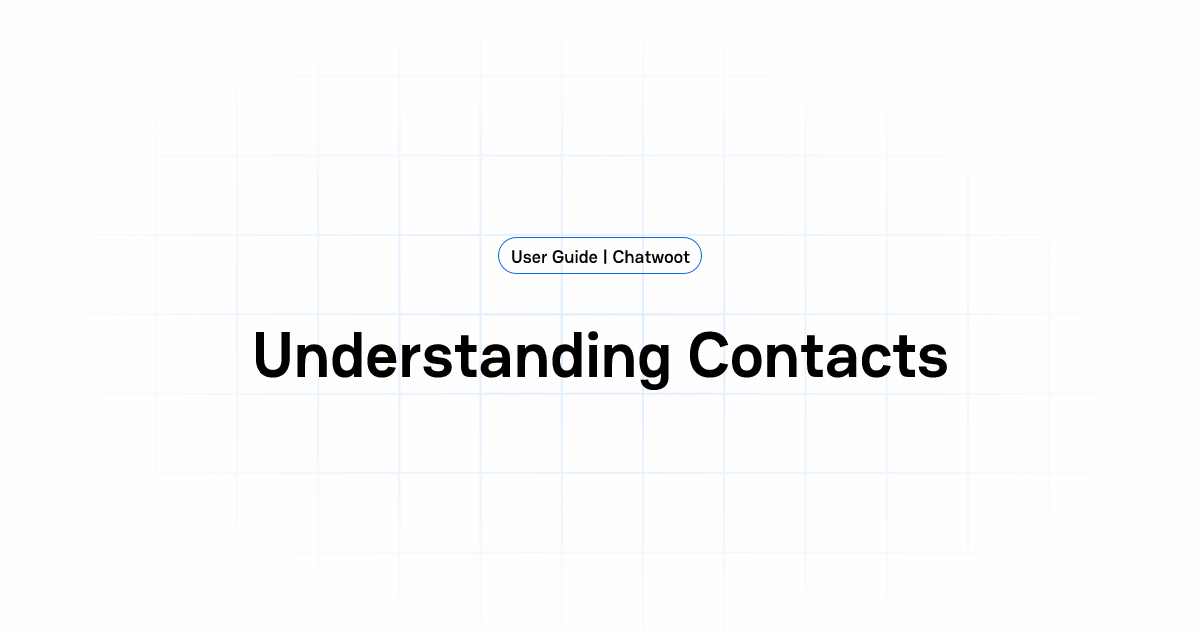 Understanding Contacts | User Guide | Chatwoot