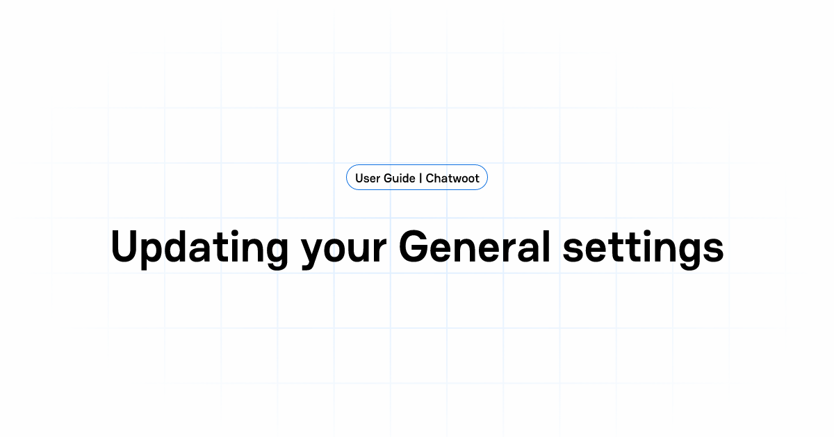 Updating your General settings | Chatwoot User Guide