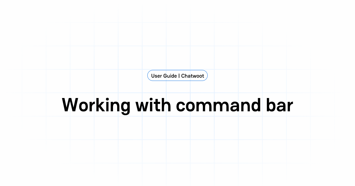 Working with command bar | User Guide | Chatwoot