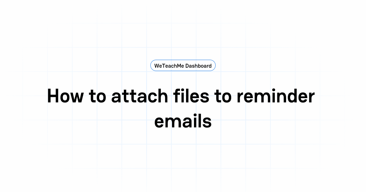 How to attach files to reminder emails | WeTeachMe Dashboard
