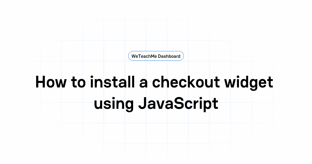 How to install a checkout widget using JavaScript | WeTeachMe Dashboard