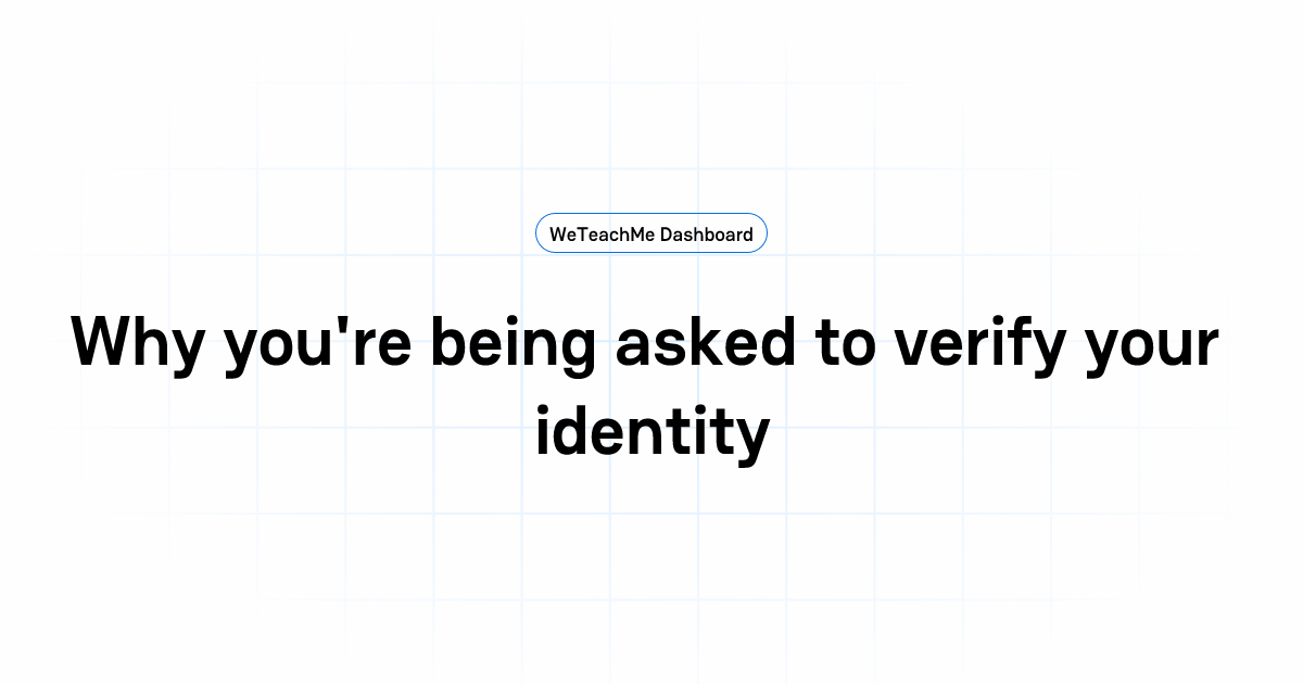 Why you're being asked to verify your identity | WeTeachMe Dashboard
