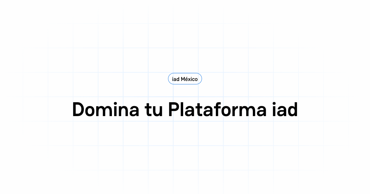 Domina tu Plataforma iad | IAD México